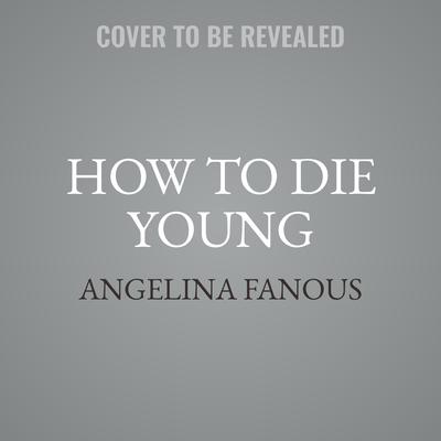 How to Die Young Audiobook by Angelina Fanous — Download Now