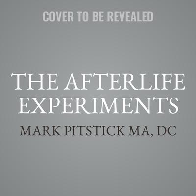 The Afterlife Experiments Audiobook by Mark Pitstick — Download Now